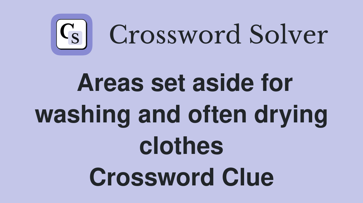 Areas Set Aside For Washing And Often Drying Clothes Crossword Clue